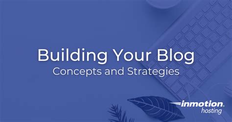 Building Your Blog Exploring Concepts And Strategies