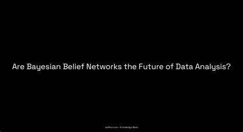 Are Bayesian Belief Networks The Future Of Data Analysis Seifeur Guizeni Aiml Engineer