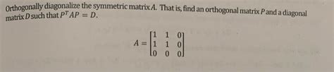 Solved Orthogonally Diagonalize The Symmetric Matrix A That Chegg