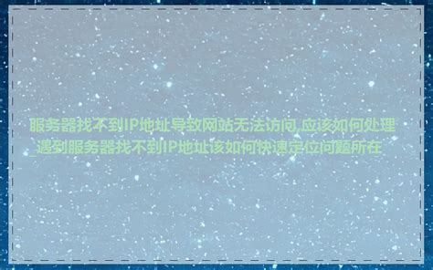 服务器找不到ip地址导致网站无法访问应该如何处理遇到服务器找不到ip地址该如何快速定位问题所在