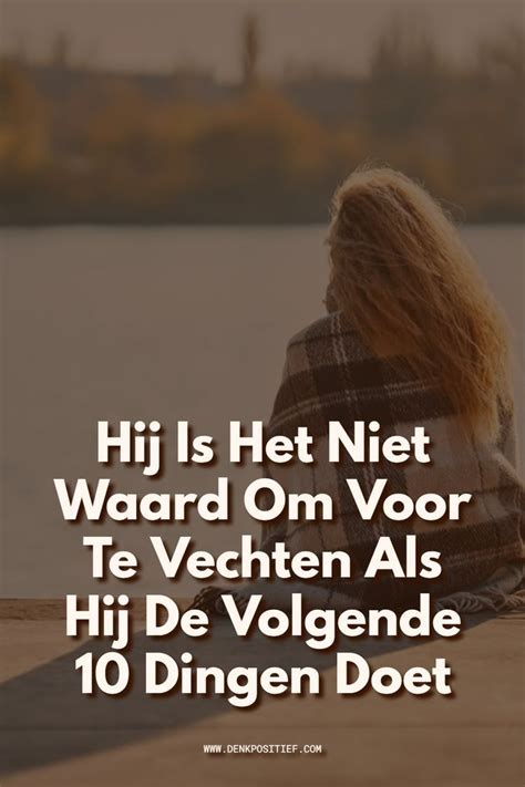 Hij Is Het Niet Waard Om Voor Te Vechten Als Hij De Volgende Dingen
