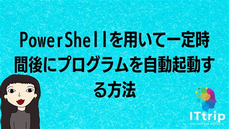 Powershellを用いて一定時間後にプログラムを自動起動する方法 It Trip
