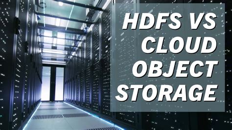 understanding the differences between hdfs and cloud object storage