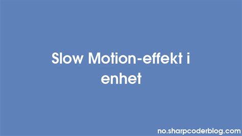 Slow Motion Effekt I Enhet Sharp Coder Blog