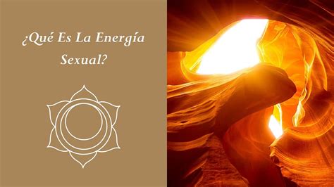 Que Es La Energ A Sexual Una Fuerza Mucho Mas Poderosa De Lo Que Te Imaginas Youtube