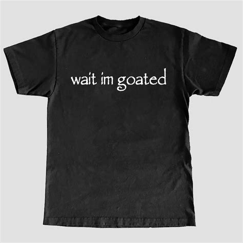 Wait Im Goated Shirt Etsy