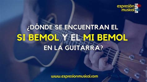 ¿dónde Se Encuentran El Si Bemol Y El Mi Bemol En La Guitarra
