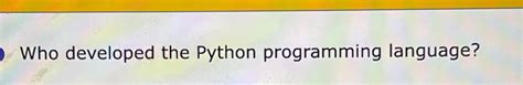 Solved Who Developed The Python Programming Language