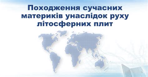 Географія 7 клас НУШ Походження сучасних материків унаслідок руху літосферних плит за