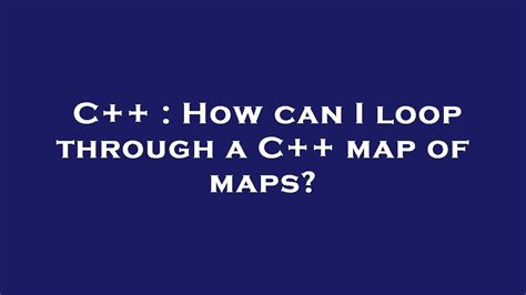 C How Can I Loop Through A C Map Of Maps YouTube