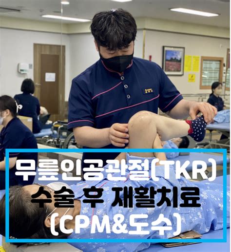[부산나라요양병원 부산요양병원] Tkr 무릎 인공관절 수술 후 재활치료 Cpm 지속적수동운동장치 도수치료 네이버 블로그