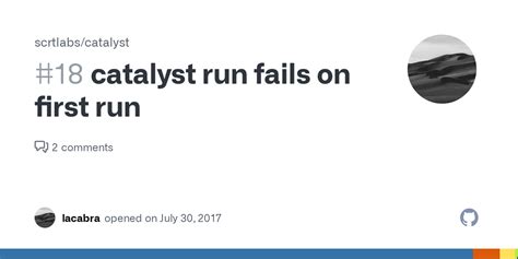 catalyst run fails on first run · issue 18 · scrtlabs catalyst · github