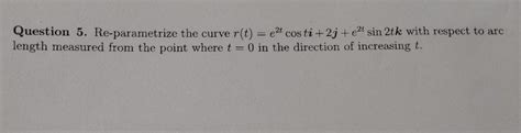 solved question 5 re parametrize the curve r t et costi
