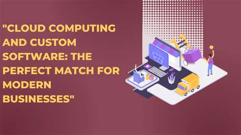 Cloud Computing And Custom Software The Perfect Match For Modern Businesses