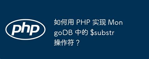 如何用 Php 实现 Mongodb 中的 Substr 操作符？ 美云