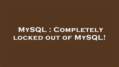 Mysql Completely Locked Out Of Mysql Youtube