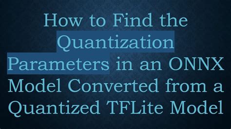 How To Find The Quantization Parameters In An Onnx Model Converted From