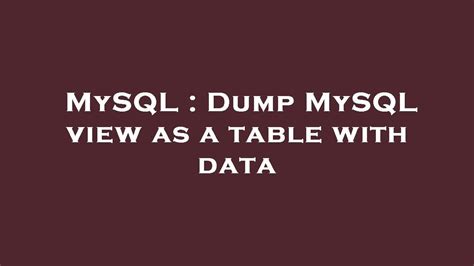 Mysql Dump Mysql View As A Table With Data Youtube
