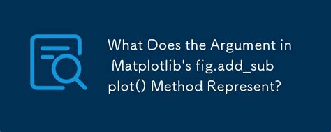 What Does The Argument In Matplotlibs Figaddsubplot Method Represent Python Tutorial Phpcn