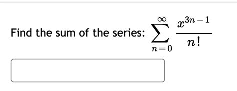 Solved Find The Sum Of The Series N 0n X3n1 Chegg Com