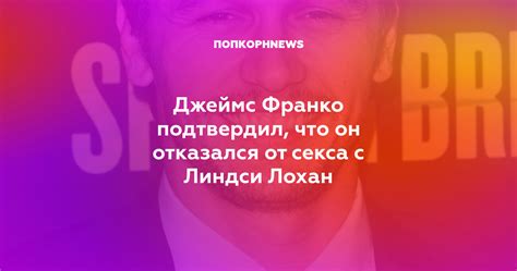 Джеймс Франко подтвердил что он отказался от секса с Линдси Лохан