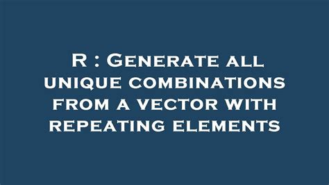 R Generate All Unique Combinations From A Vector With Repeating Elements Youtube