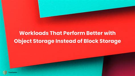 Workloads That Perform Better With Object Storage Instead Of Block Storage