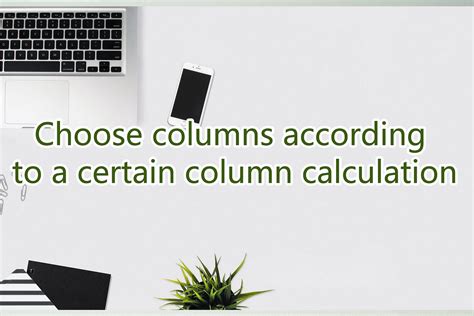 Choose Columns According To A Certain Column Calculation By Chuxin Huo Medium