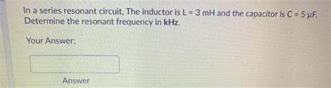 Solved In A Series Resonant Circuit The Reactance Of The Chegg