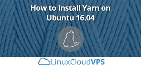 how to install yarn on ubuntu 16 04 linuxcloudvps blog