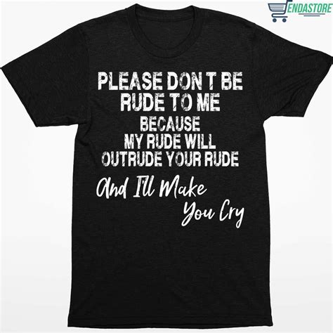 Please Dont Be Rude To Me Because My Rude Will Outrude Shirt