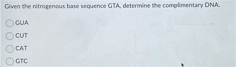 Solved Given The Nitrogenous Base Sequence Gta Determine