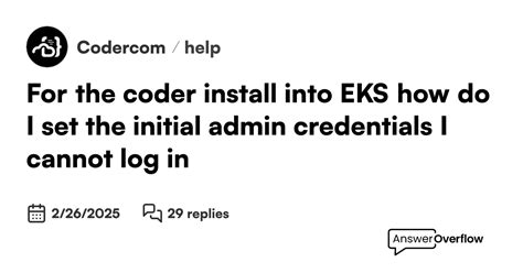 For The Coder Install Into Eks How Do I Set The Initial Admin Credentials I Cannot Log In