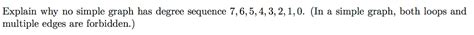 Solved Explain Why No Simple Graph Has Degree Sequence 7 6