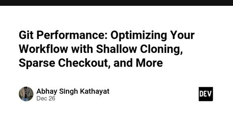 Git Performance Optimizing Your Workflow With Shallow Cloning Sparse