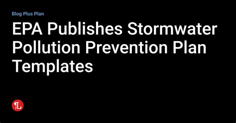 Epa Publishes Stormwater Pollution Prevention Plan Templates Workplace Safety And