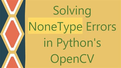 solving nonetype errors in python s opencv youtube