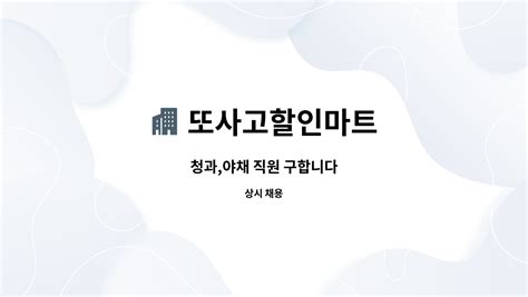 또사고할인마트 청과 야채 직원 구합니다 더팀스