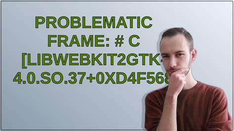 Problematic Frame C Libwebkit Gtk So Xd F Youtube