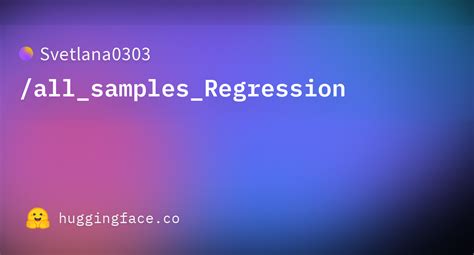 Svetlana0303 All Samples Regression Datasets At Hugging Face