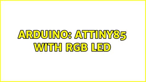 Arduino Attiny85 With Rgb Led Youtube