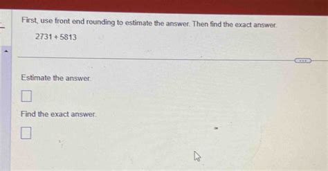 Solved First Use Front End Rounding To Estimate The Answer Then Find