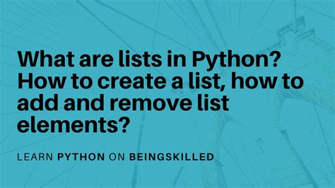 What Are Lists In Python How To Create A List How To Add And Remove List Elements Beingskilled