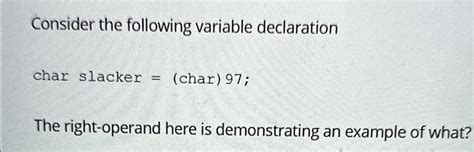 Consider The Following Variable Declaration Char Slacker Char 97 The Right Operand Here Is