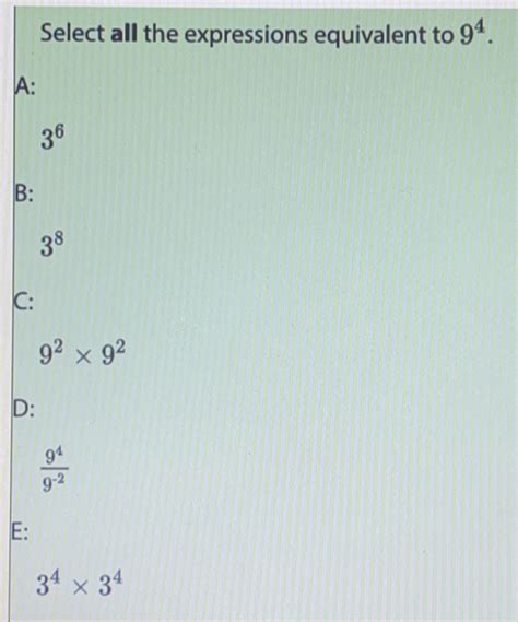 Solved Select All The Expressions Equivalent To 9 4 A 3 6 B 3 8 C 9 2 9 2 D 9 4 9 2 E