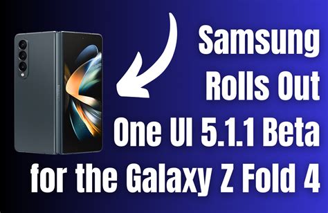 Samsung Rolls Out One Ui 511 Beta For The Galaxy Z Fold 4