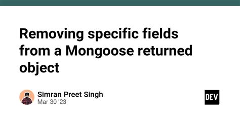 Removing Specific Fields From A Mongoose Returned Object Dev Community