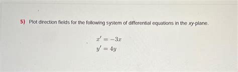 Solved 5 Plot Direction Fields For The Following System Of