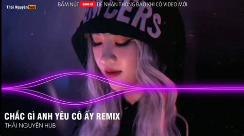 Chắc Gì Anh Yêu Cô Ấy Remix Pi7 Remix NhẠc Hot Tiktok 2022 Youtube