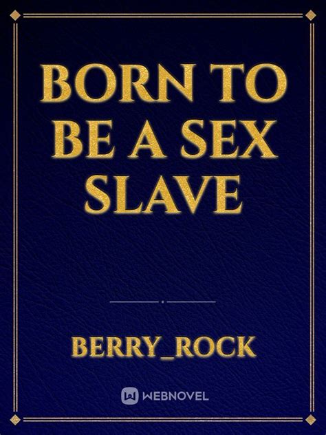 Born To Be A Sex Slave Berryrock Webnovel